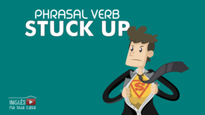Significado do phrasal verb STUCK UP | Inglês na Sua Casa