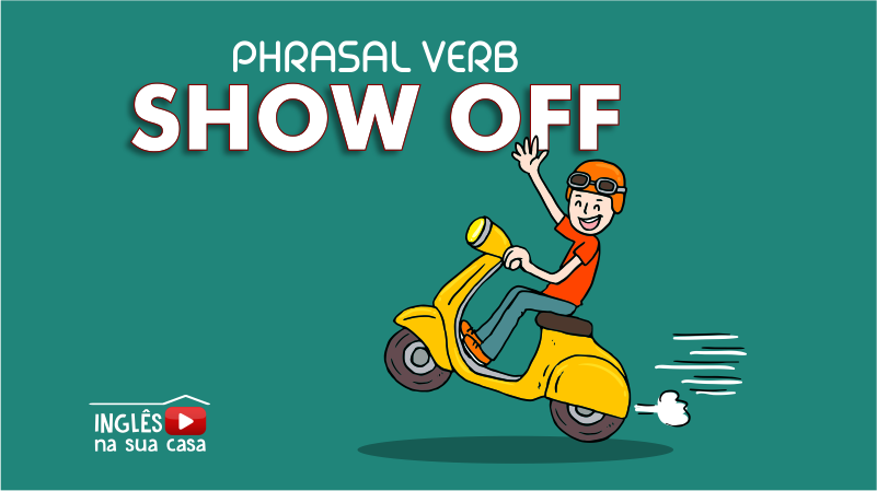O que significa SHOW OFF - Veja os significados deste Phrasal Verb
