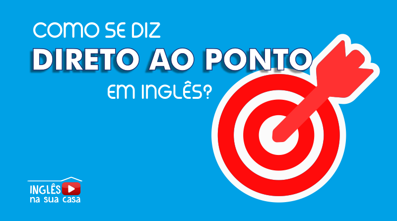 Arquivos get straight to the point significado » Inglês na sua Casa