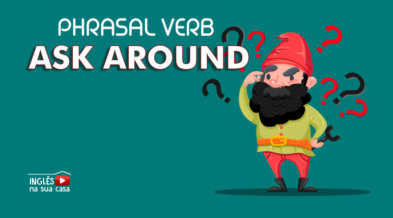 O que significa o phrasal verb ASK AROUND? - Confira em mais um post do ...